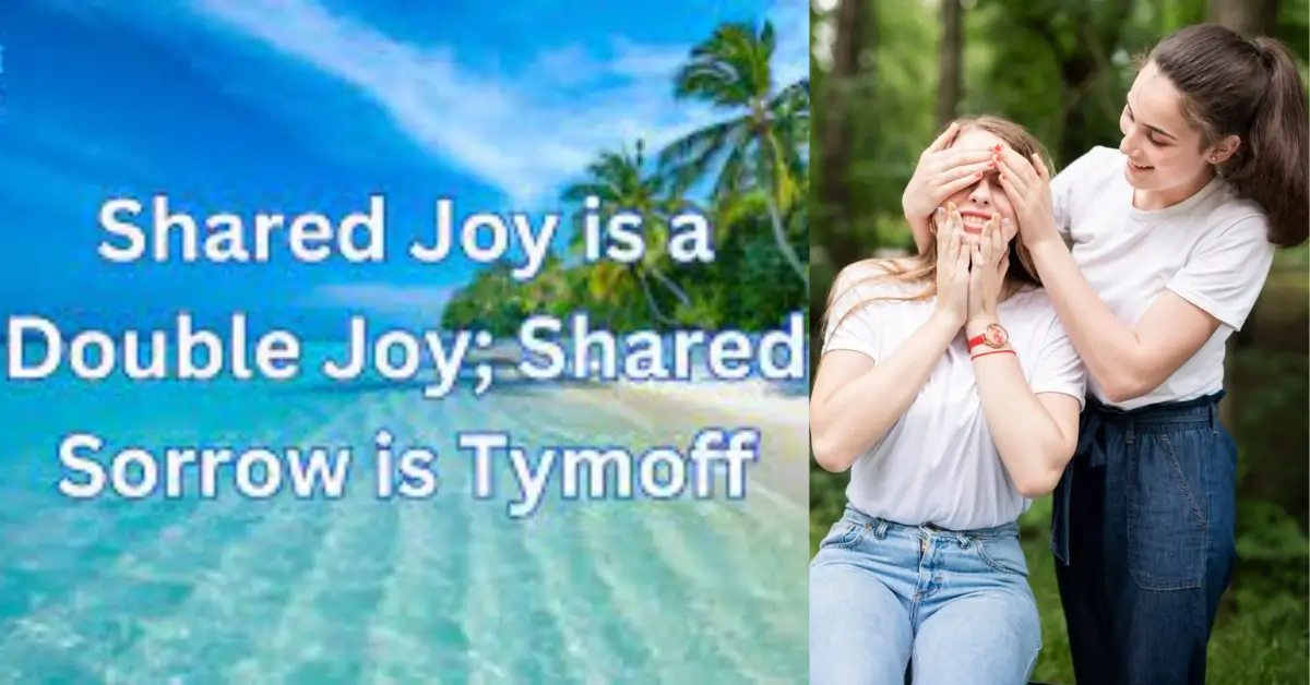 Shared Joy Is a Double Joy; Shared Sorrow Is Tymoff: Emotional ...
