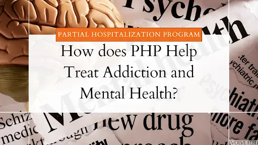 How does PHP Help Treat Addiction and Mental Health? - Evolve Feed